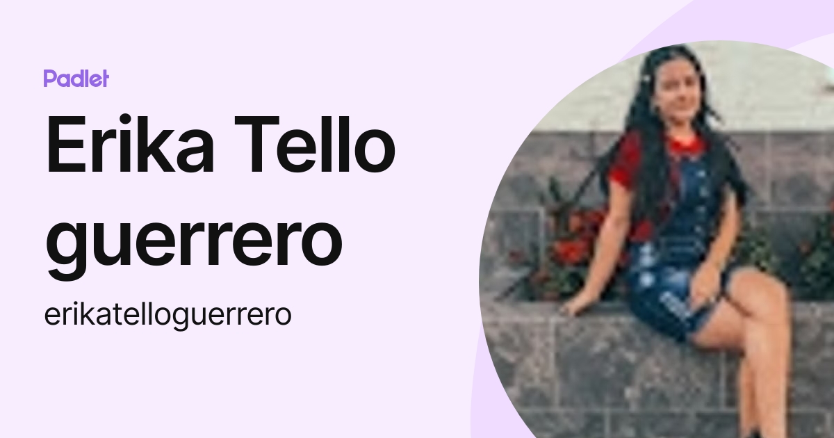 Erika Tello guerrero (erikatelloguerrero) profile | Padlet