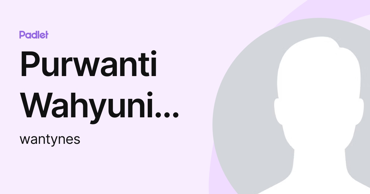 Purwanti Wahyuningsih (wantynes) profile | Padlet