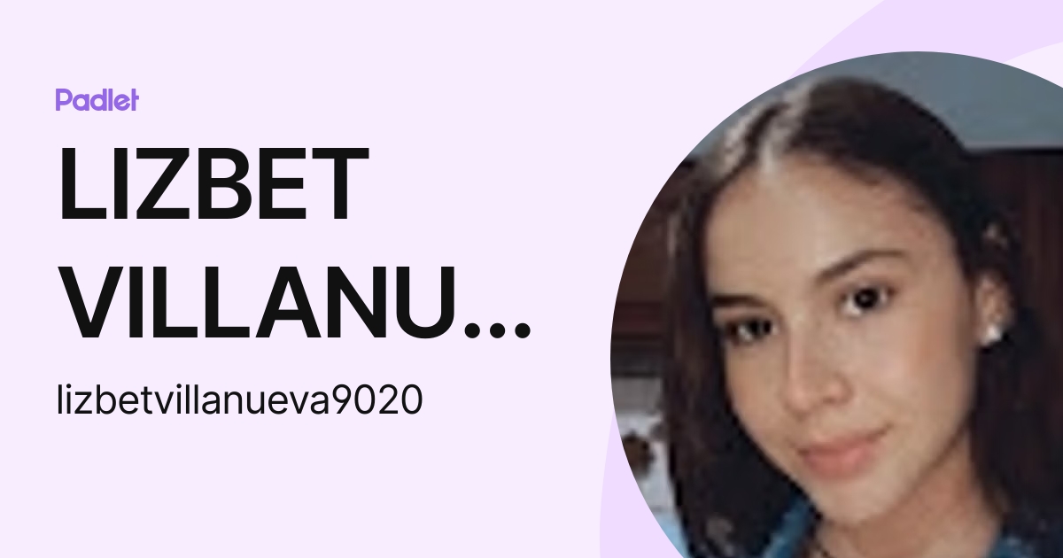 LIZBET VILLANUEVA GONZALEZ (lizbetvillanueva9020) profile | Padlet