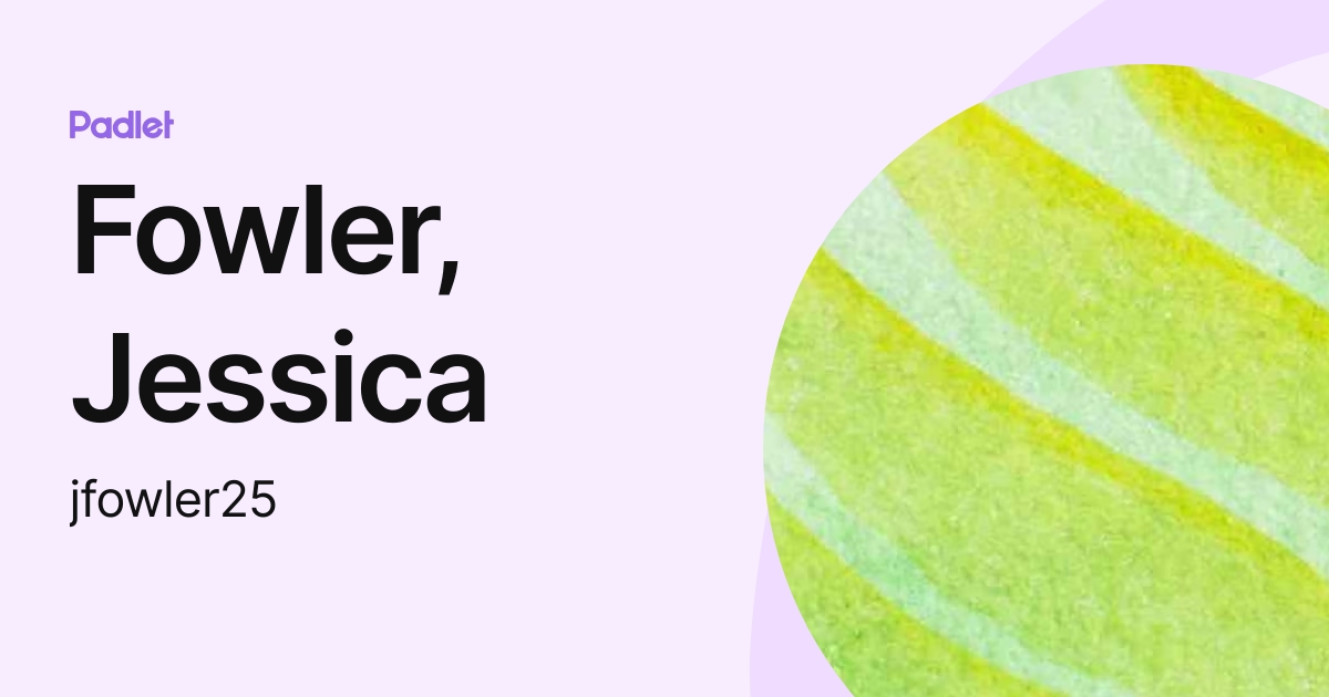 Fowler, Jessica (jfowler25) profile | Padlet