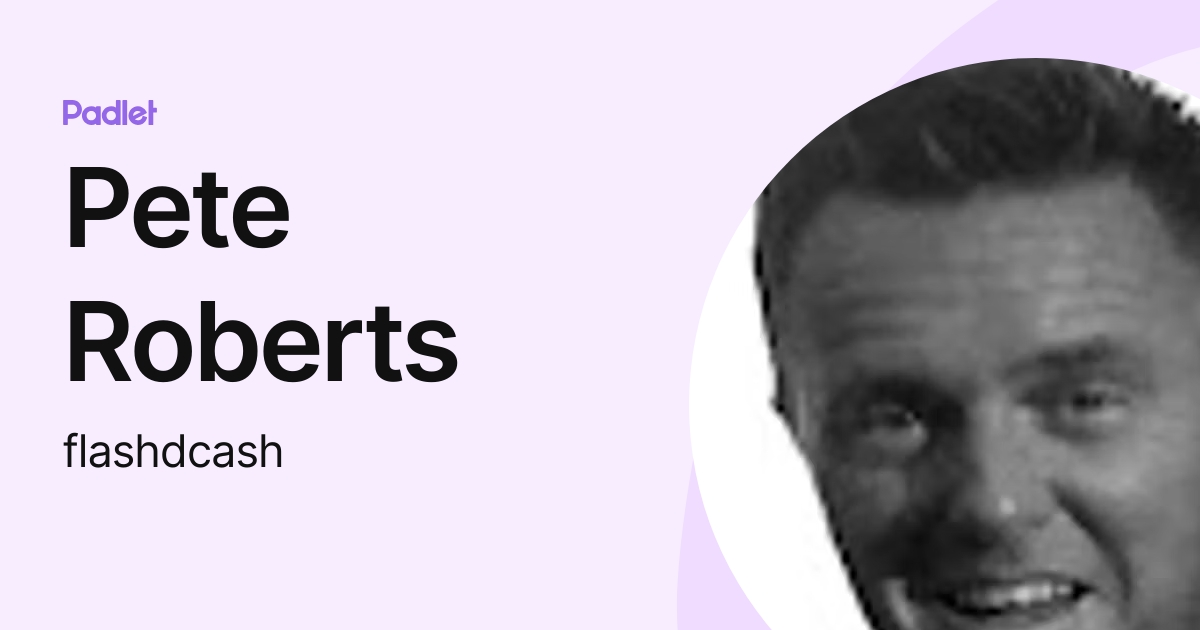Pete Roberts (flashdcash) profile | Padlet