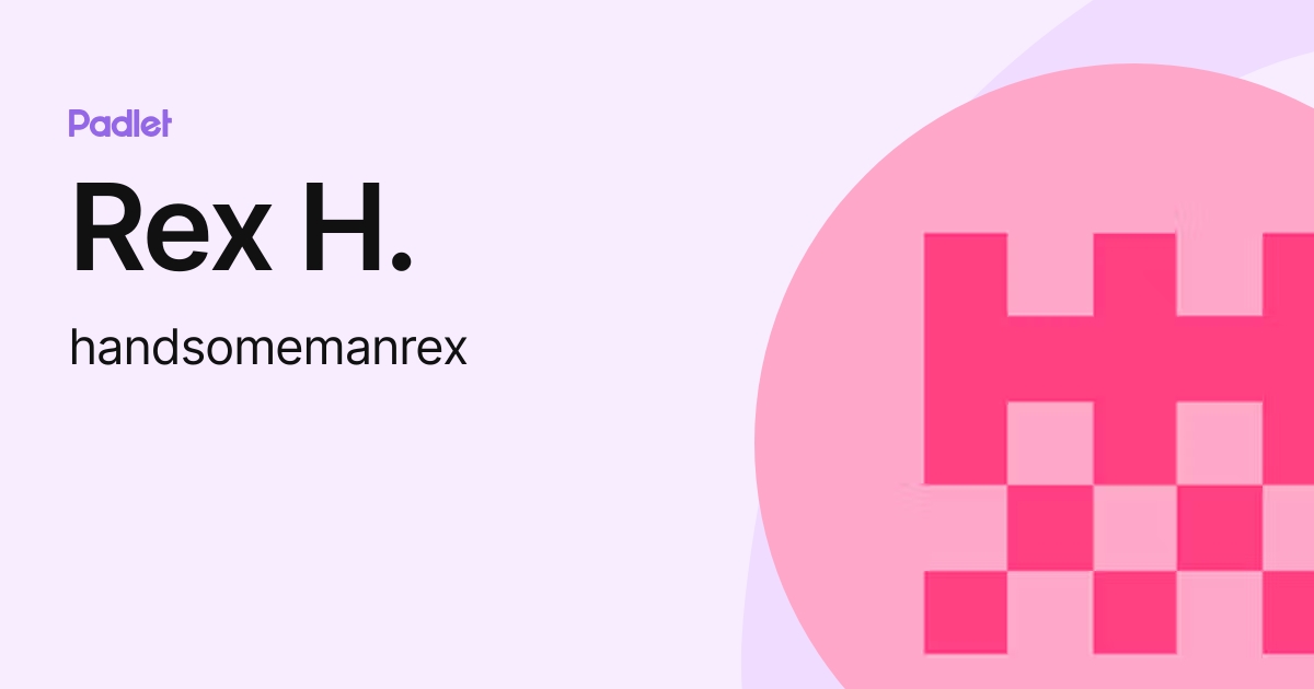 Rex H. (handsomemanrex) profile | Padlet