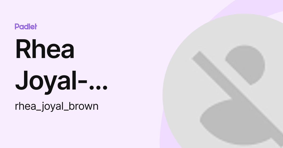 Rhea Joyal-Brown (rhea_joyal_brown) profile | Padlet