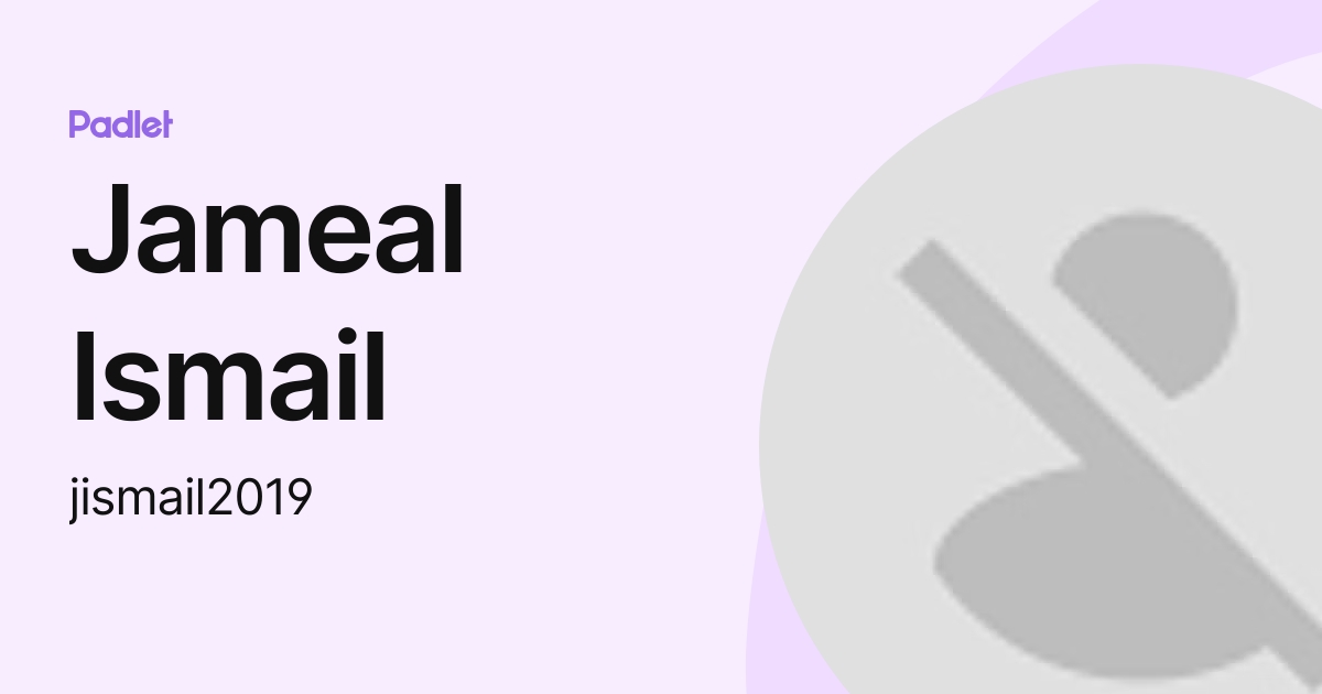 Jameal Ismail (jismail2019) profile | Padlet