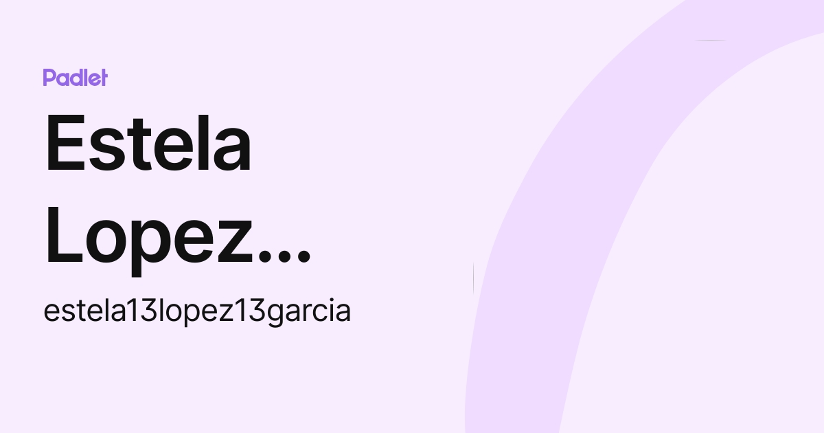 Estela Lopez Garcia (estela13lopez13garcia) profile | Padlet