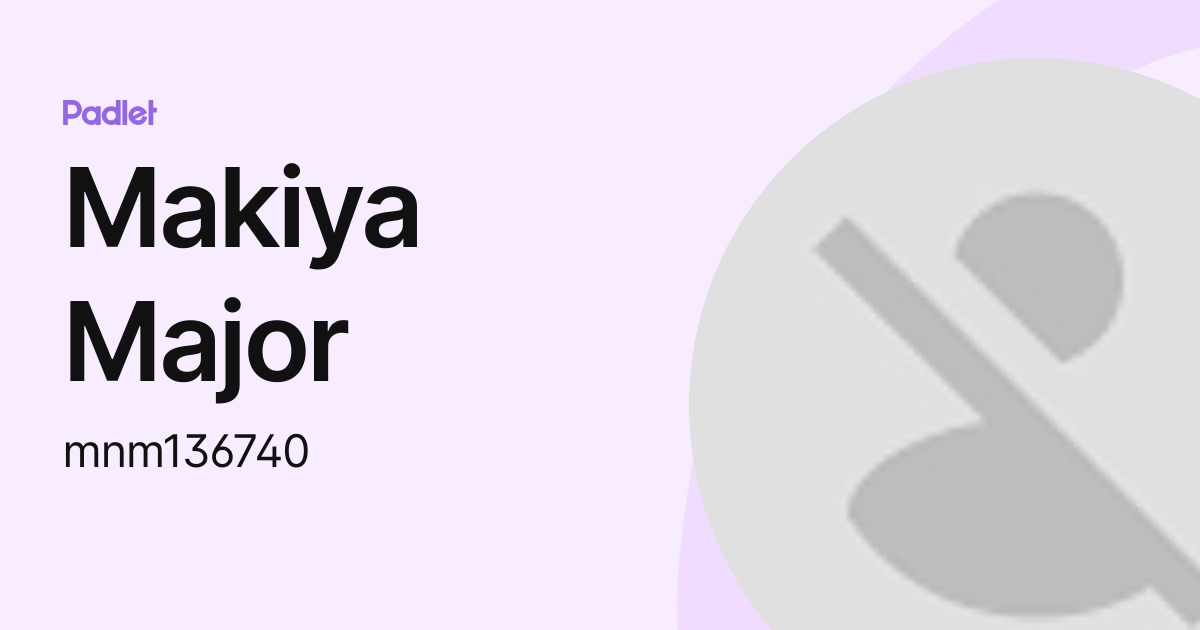 Makiya Major (mnm136740) profile | Padlet
