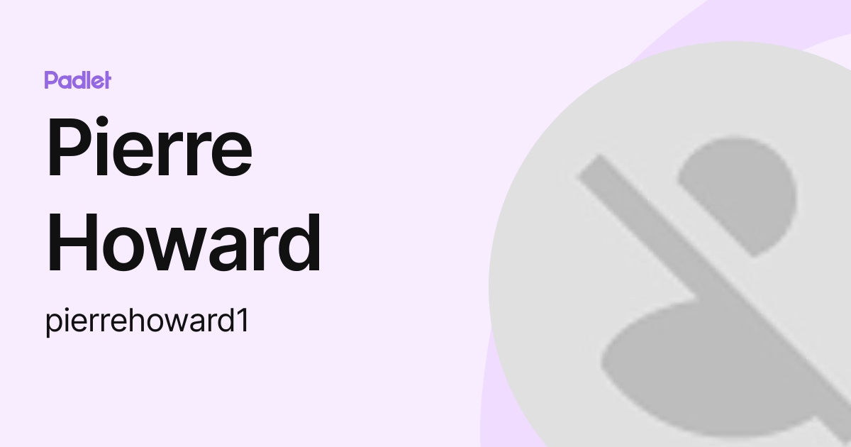 Pierre Howard (pierrehoward1) profile | Padlet