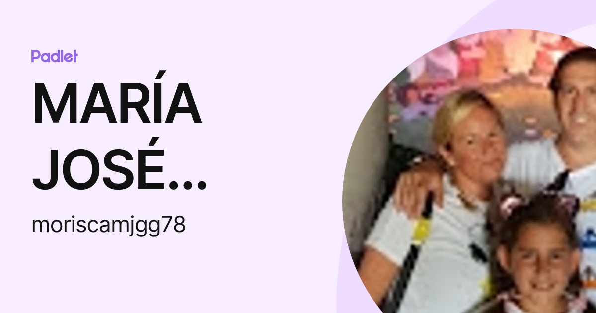 MARÍA JOSÉ GUTIÉRREZ GUTIÉRREZ (moriscamjgg78) profile | Padlet