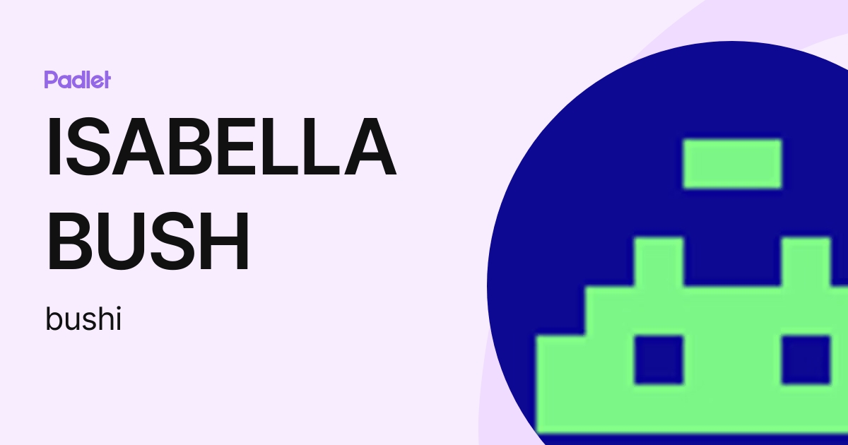ISABELLA BUSH (bushi) profile | Padlet