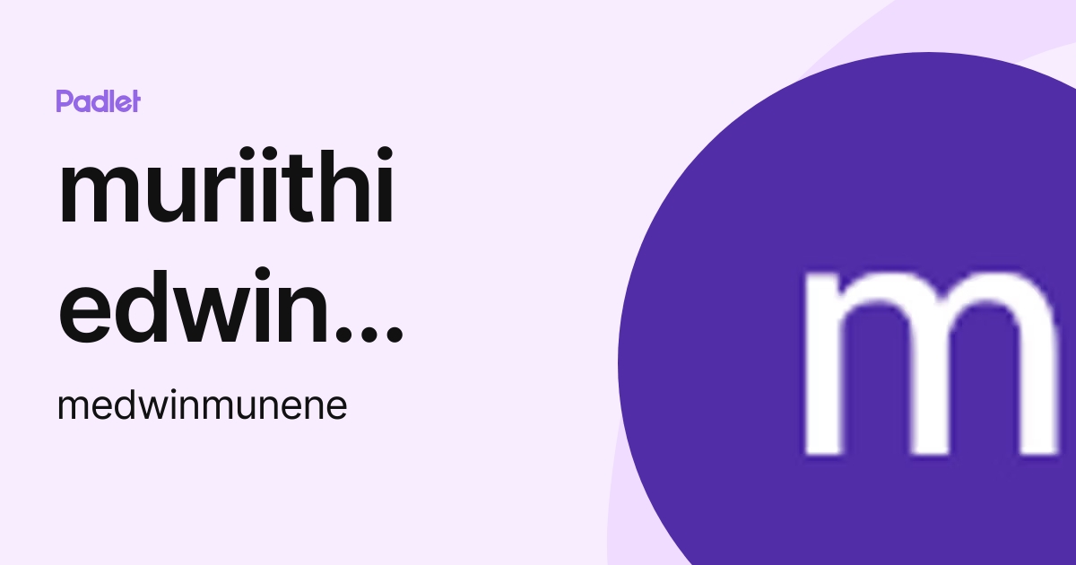 muriithi edwin munene (medwinmunene) profile | Padlet