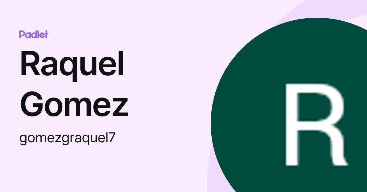 Raquel Gomez (gomezgraquel7) profile | Padlet
