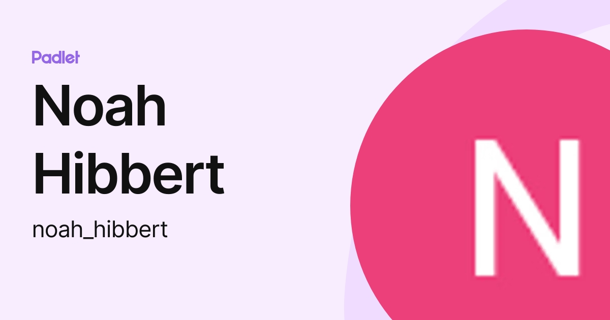 Noah Hibbert (noah_hibbert) profile | Padlet