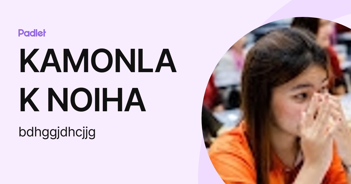 KAMONLAK NOIHA (bdhggjdhcjjg) profile | Padlet