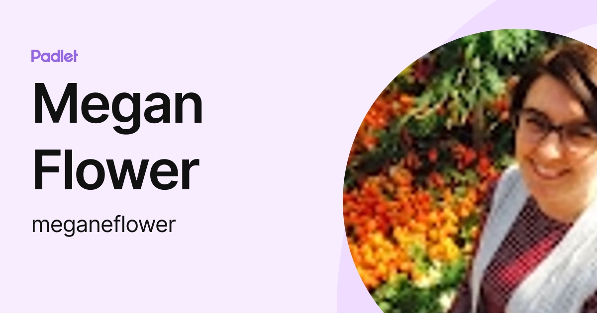 Megan Flower (meganeflower) profile | Padlet