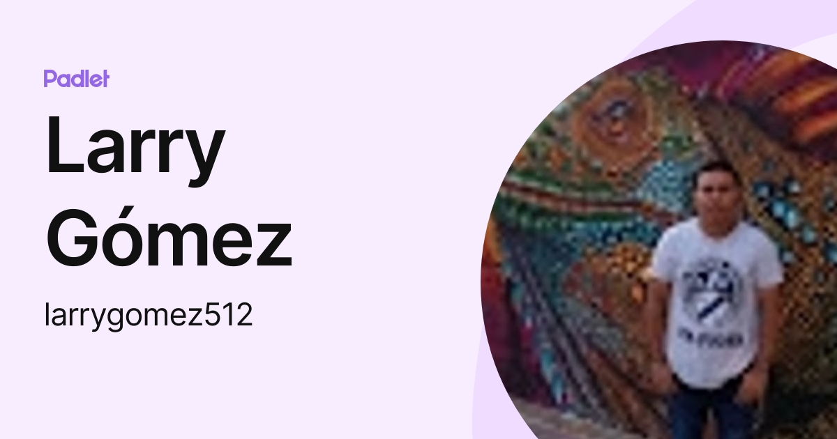 Larry Gómez (larrygomez512) profile | Padlet