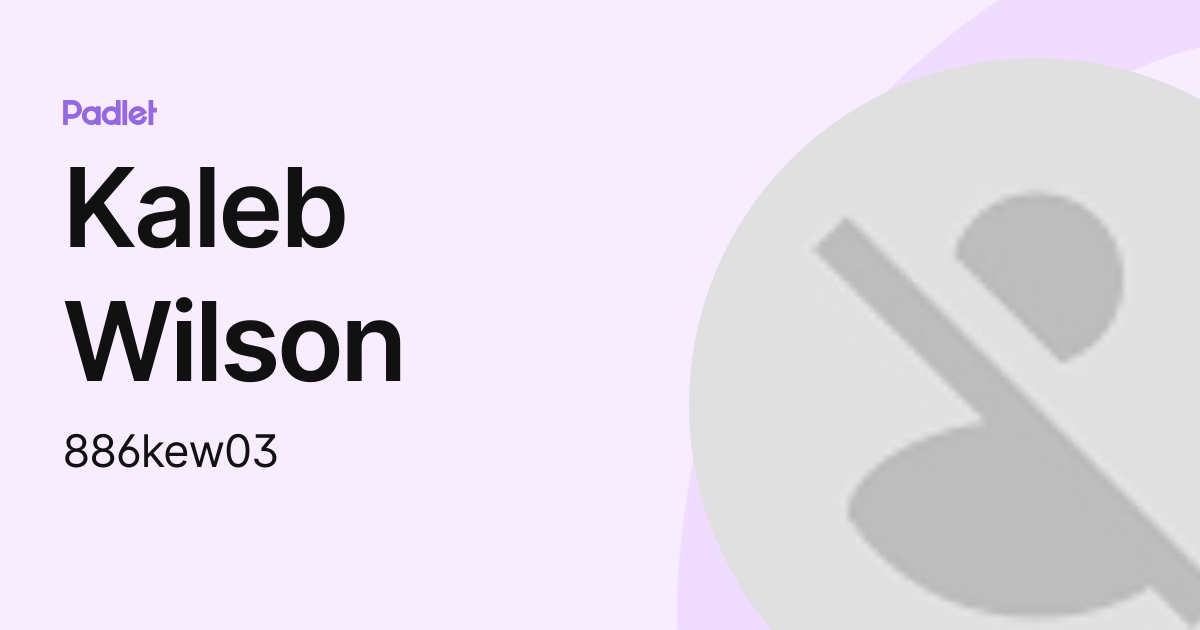 Kaleb Wilson (886kew03) profile | Padlet
