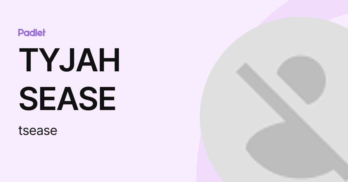TYJAH SEASE (tsease) profile | Padlet