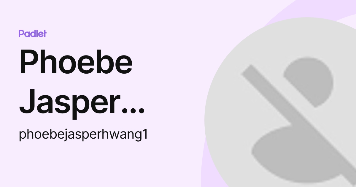 Phoebe Jasper Hwang (phoebejasperhwang) profile | Padlet