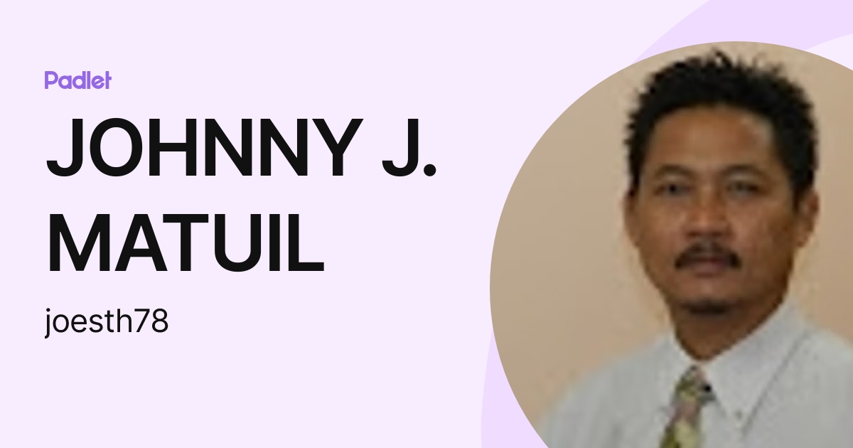 JOHNNY J. MATUIL (joesth78) profile | Padlet