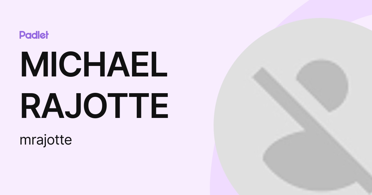 MICHAEL RAJOTTE (mrajotte) profile | Padlet