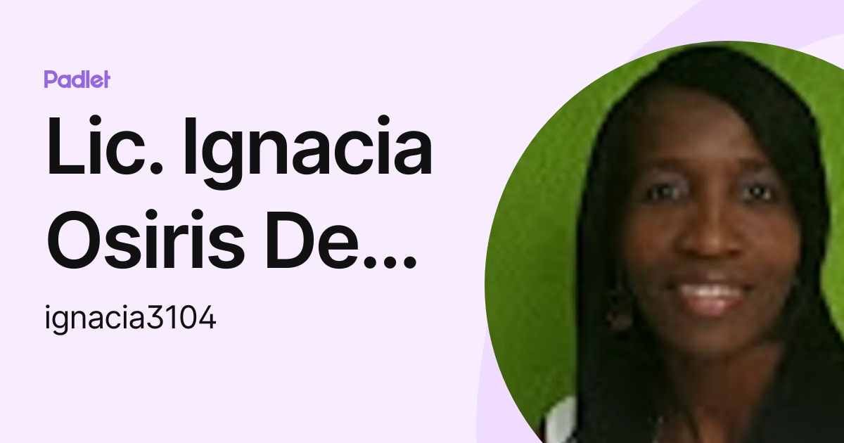 Lic. Ignacia Osiris De Jesus Payano (ignacia3104) profile | Padlet