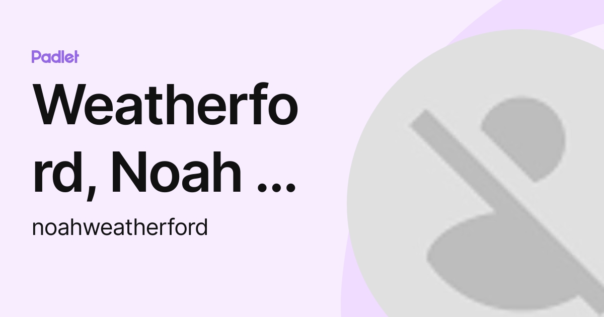 Weatherford, Noah M Student (noahweatherford) profile | Padlet