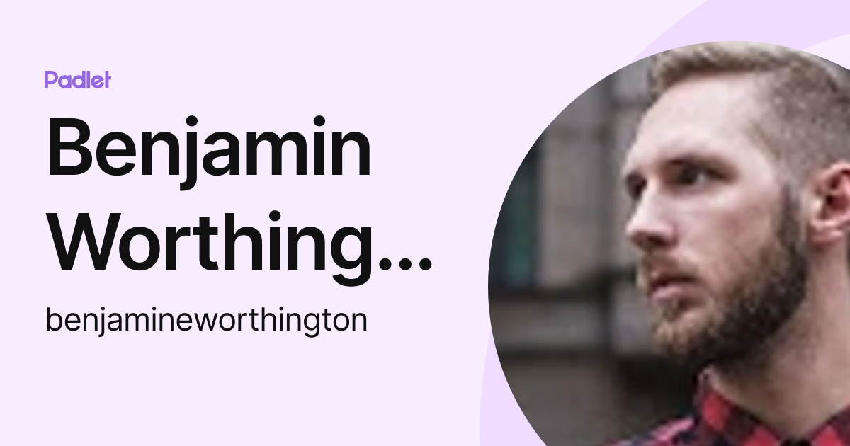Benjamin Worthington (benjamineworthington) profile | Padlet
