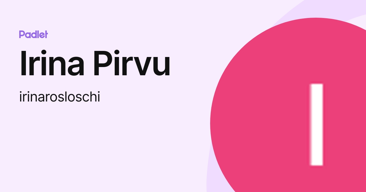 Irina Pirvu (irinarosloschi) profile | Padlet
