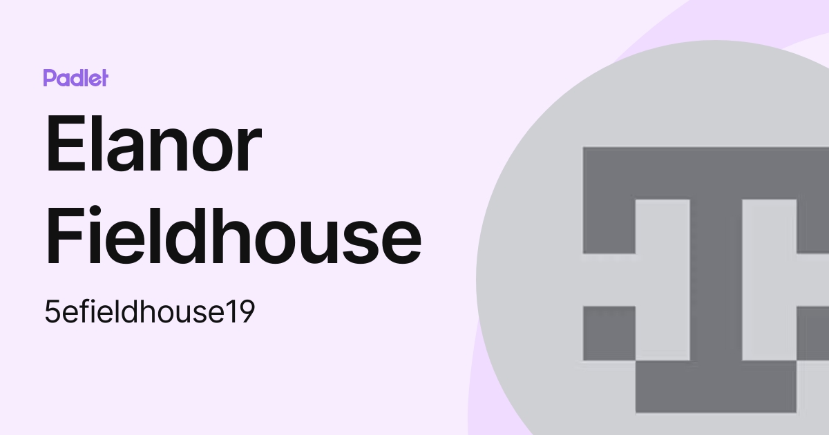 Elanor Fieldhouse (5efieldhouse19) profile | Padlet
