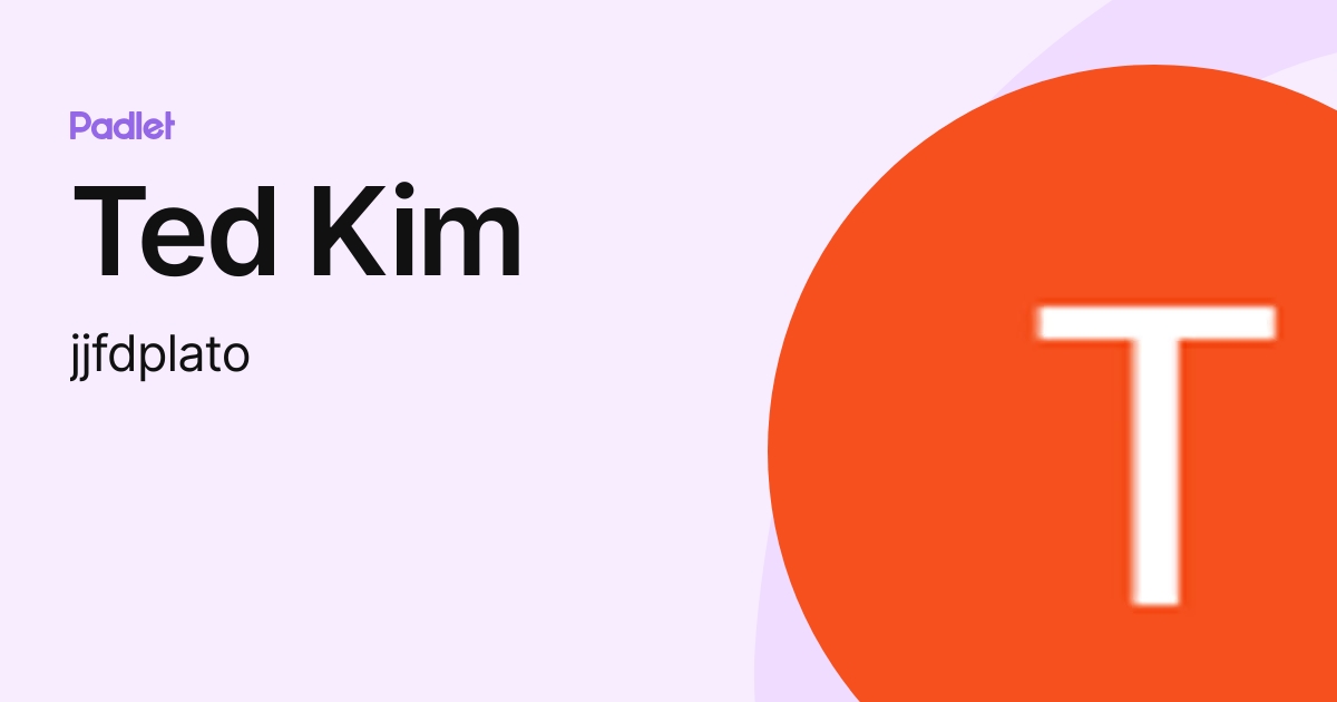 Ted Kim (jjfdplato) profile | Padlet