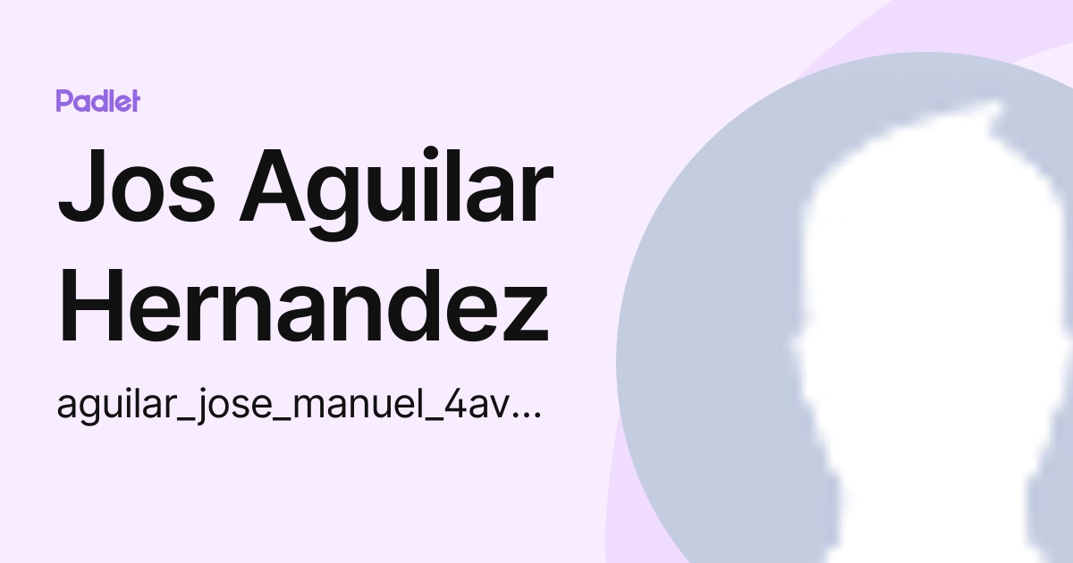 Jos Aguilar Hernandez Aguilar Jose Manuel 4av2017 Profile Padlet