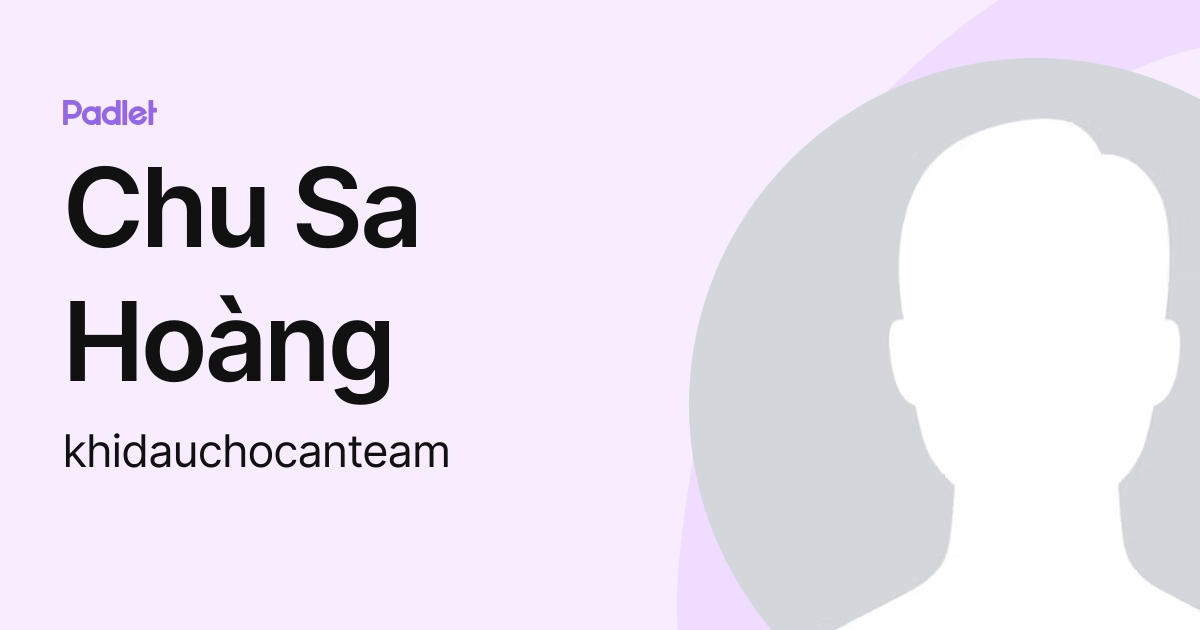 Chu Sa Hoàng (khidauchocanteam) profile | Padlet