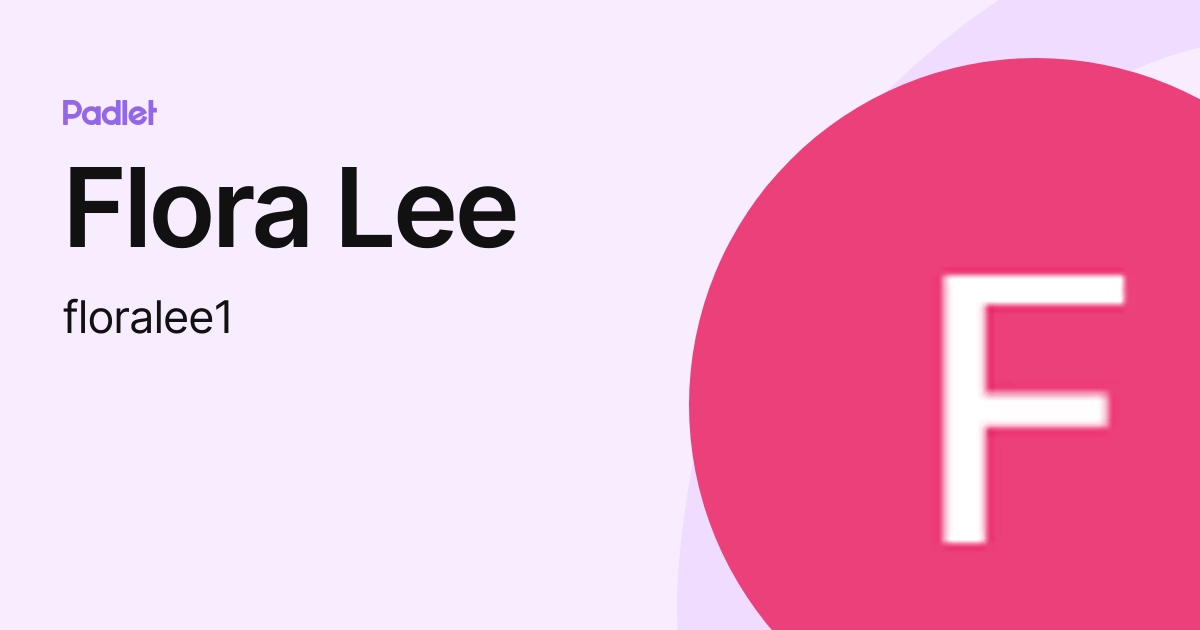 Flora Lee (flora_lee) profile | Padlet