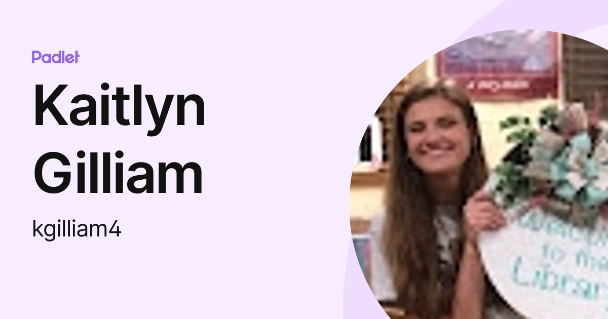 Kaitlyn Gilliam (kgilliam4) profile | Padlet
