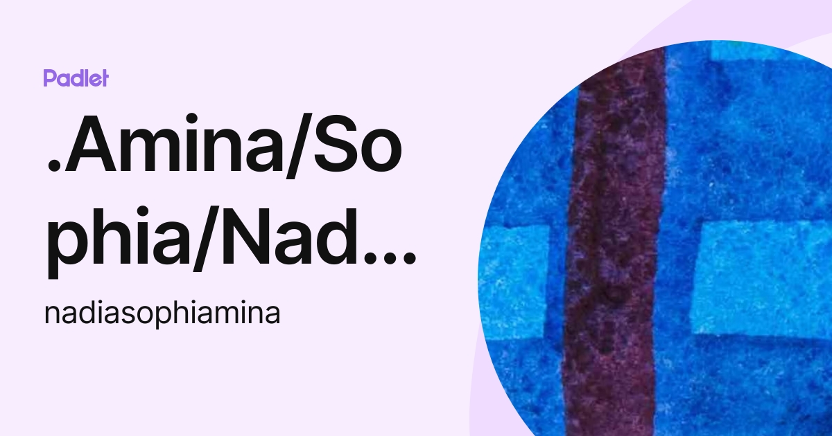 .Amina/Sophia/Nadia. (nadiasophiamina) profile | Padlet