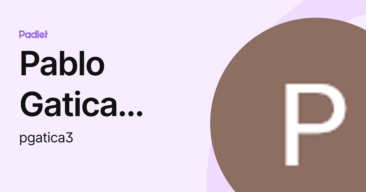 Pablo Gatica Salazar (pgatica3) profile | Padlet