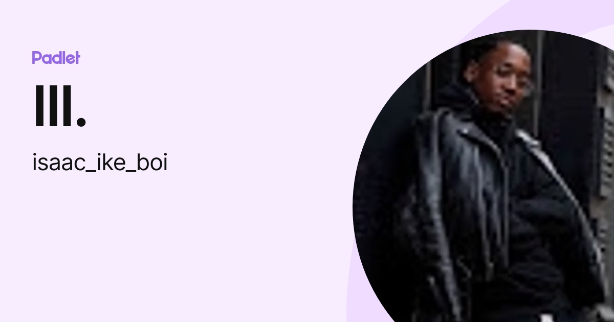 III. (isaac_ike_boi) profile | Padlet