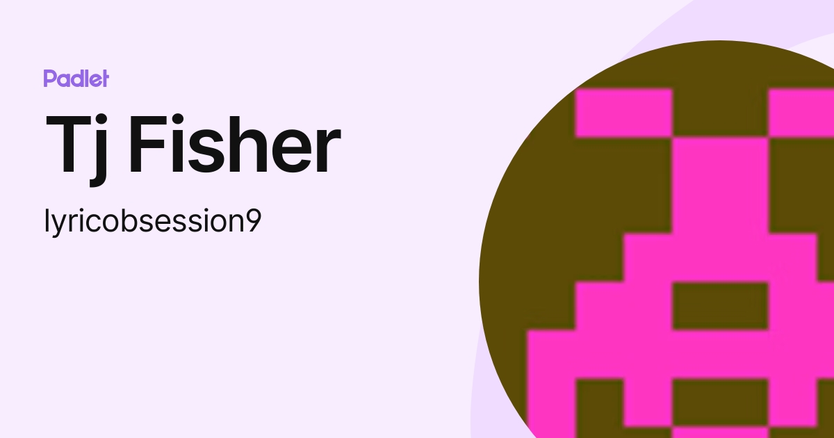 Tj Fisher (lyricobsession9) profile | Padlet