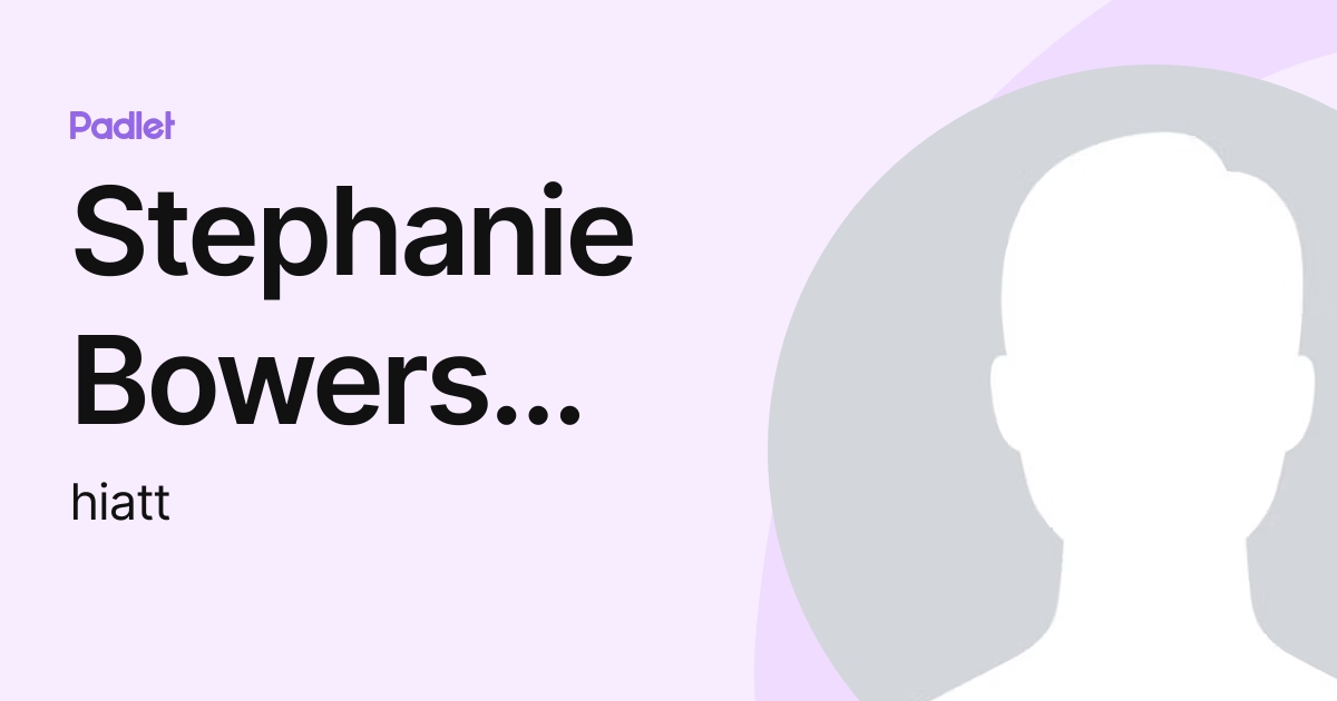 Stephanie Bowers Hiatt (hiatt) profile | Padlet