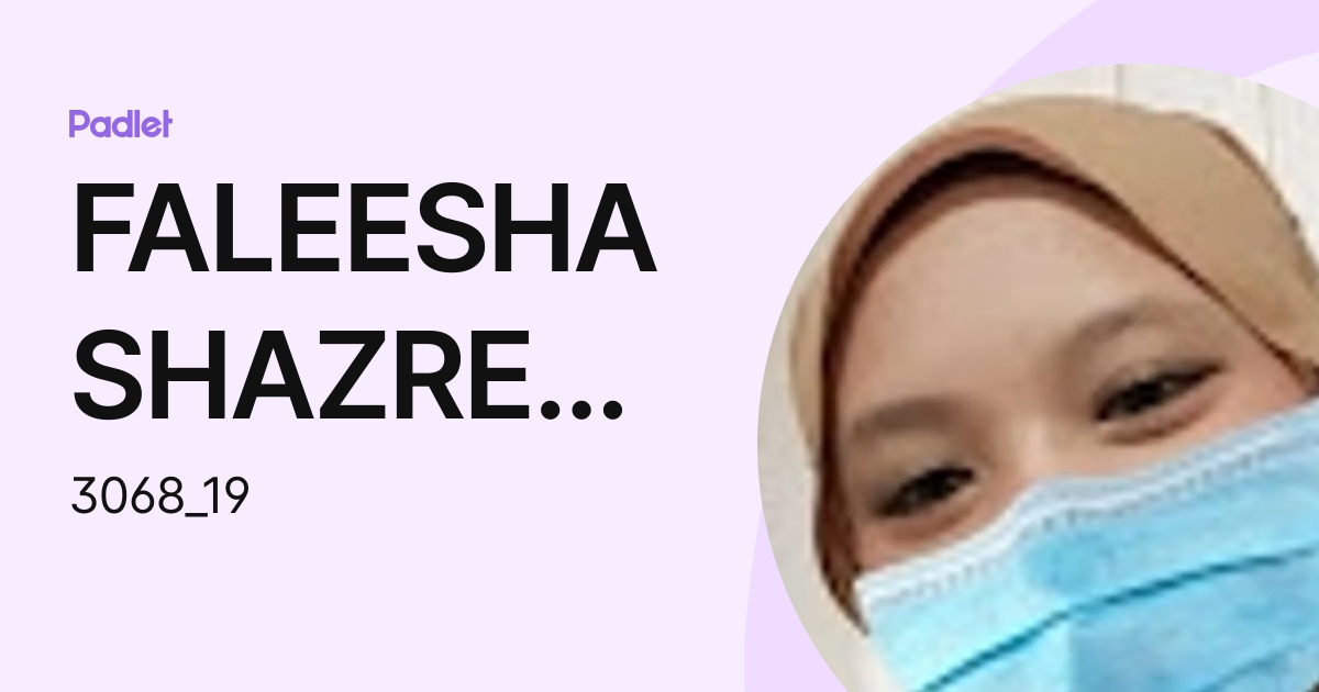 FALEESHA SHAZREENA BINTI MOHAMMAD ADIB (3068_19) profile | Padlet