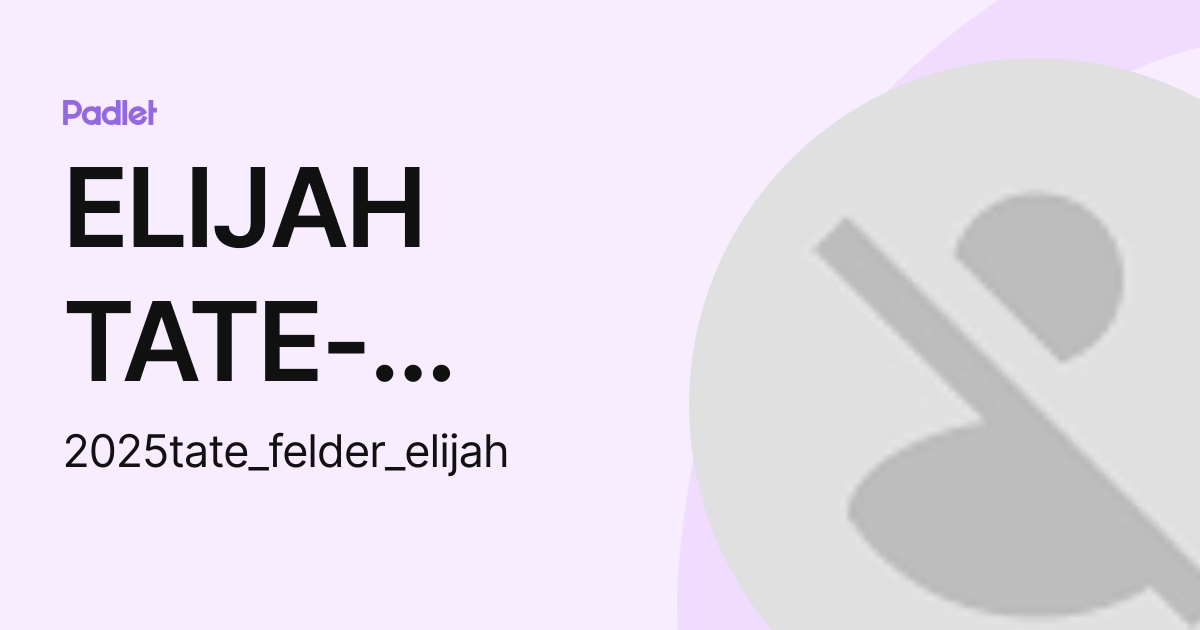 ELIJAH TATE-FELDER (2025tate_felder_elijah) profile | Padlet