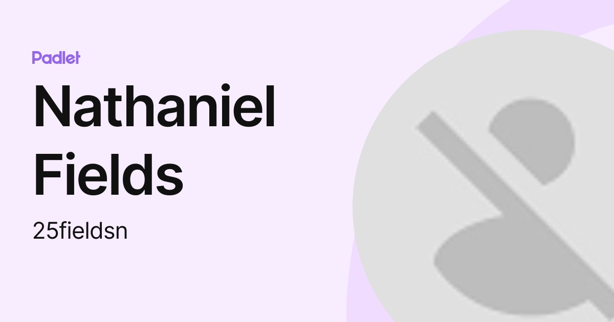 Nathaniel Fields (25fieldsn) profile | Padlet