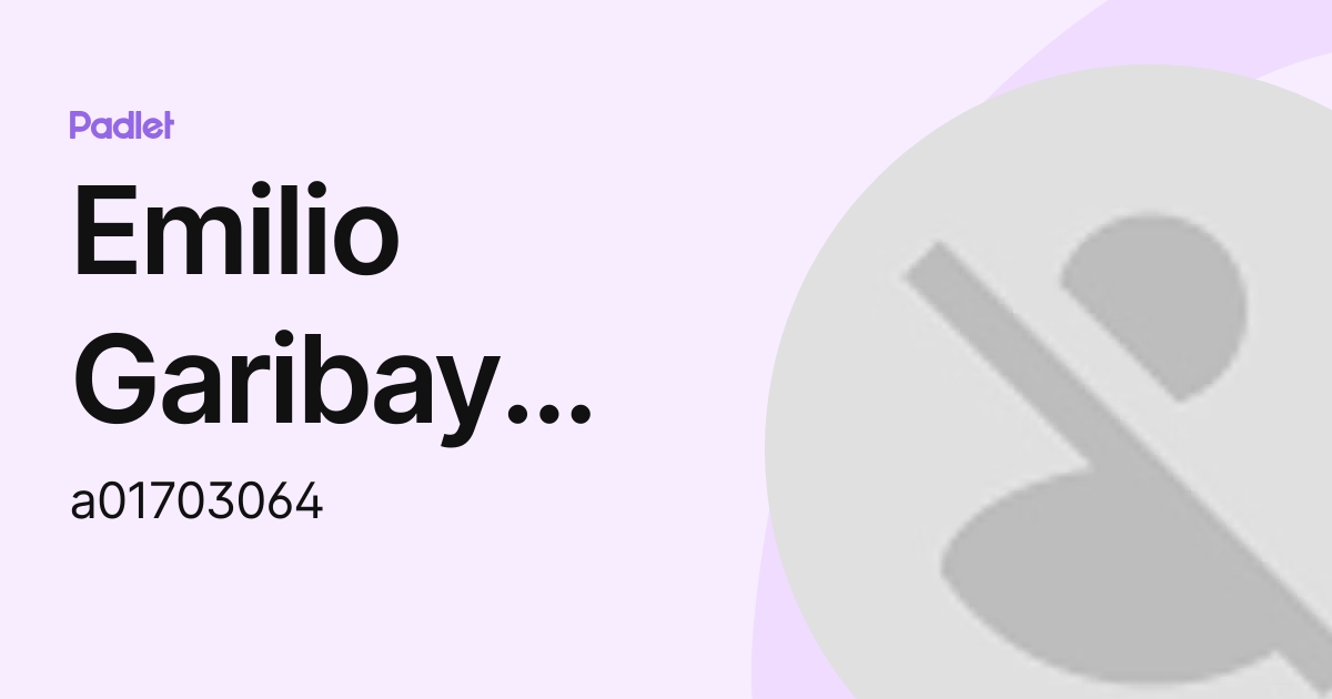 Emilio Garibay Godoy (a01703064) profile | Padlet