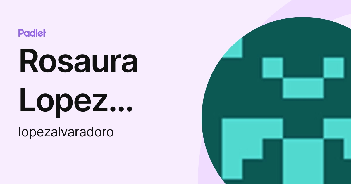 Rosaura Lopez alvarado (lopezalvaradoro) profile | Padlet