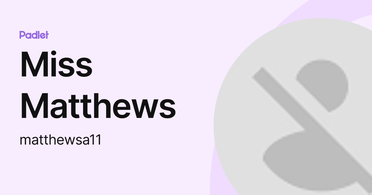 Miss Matthews (matthewsa11) profile | Padlet