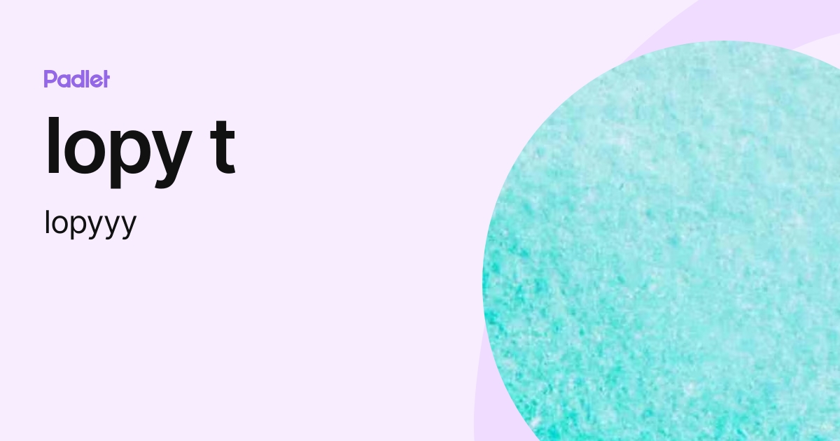 lopy t (lopyyy) profile | Padlet