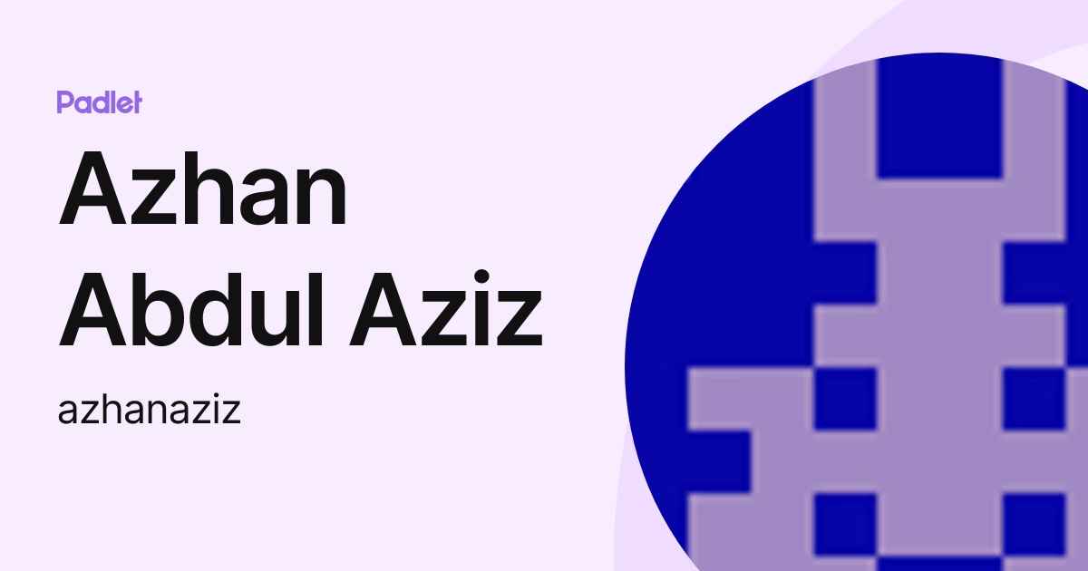 Azhan Abdul Aziz (azhanaziz) profile | Padlet
