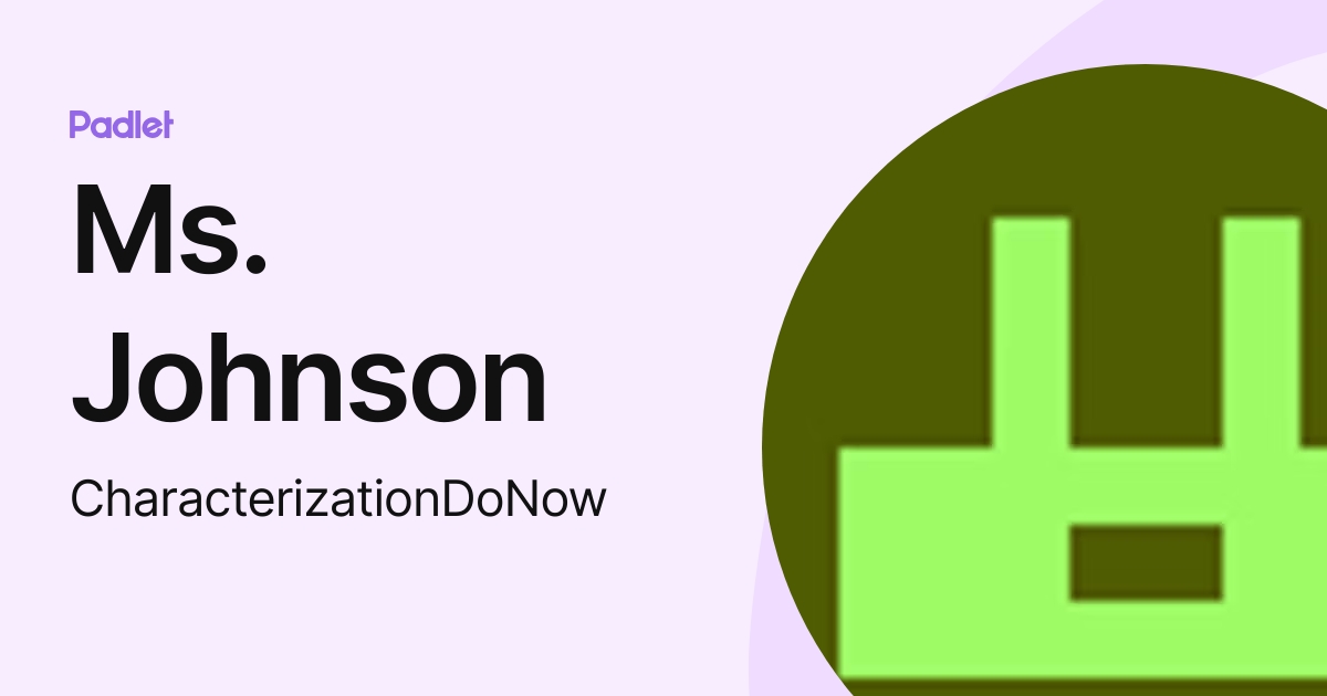 Ms. Johnson (CharacterizationDoNow) profile | Padlet