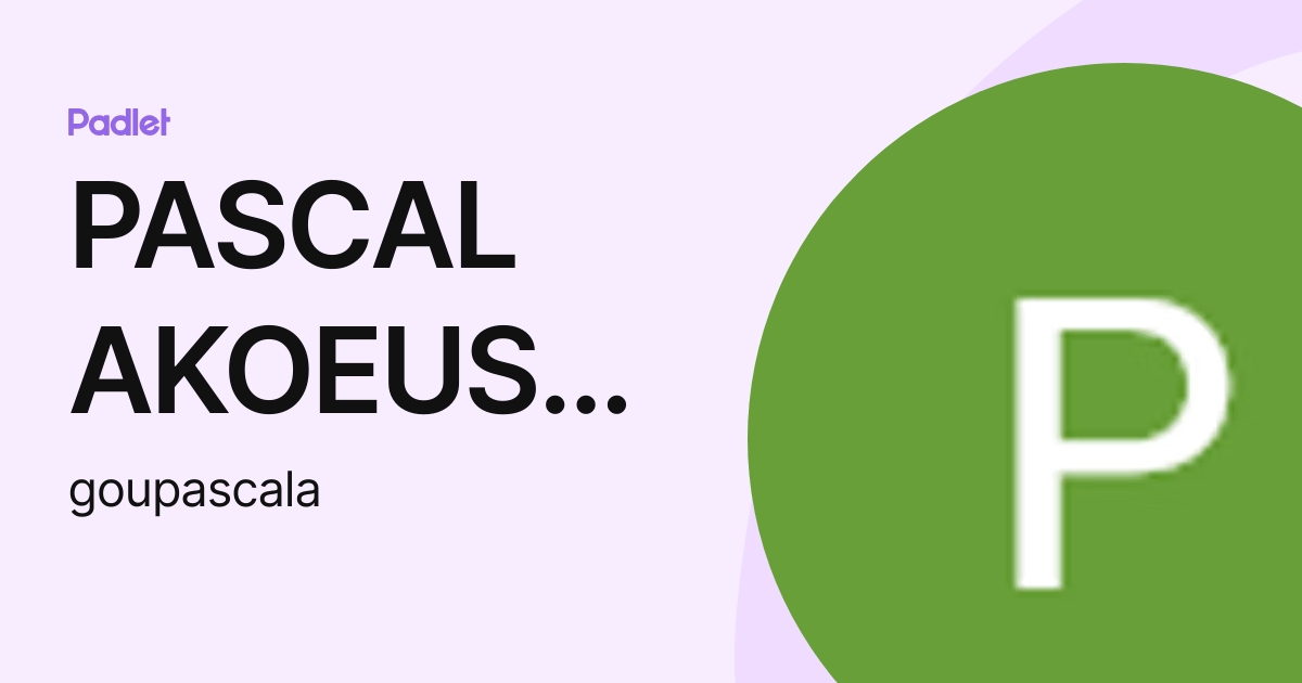 PASCAL AKOEUSSI GOUSSI (goupascala) profile | Padlet