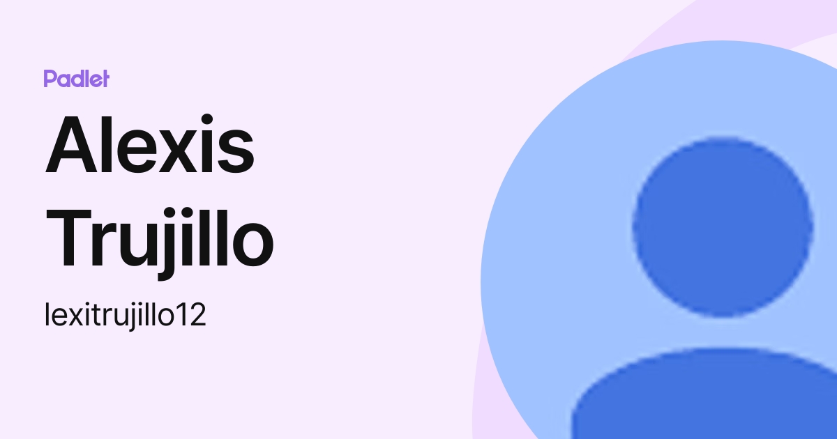 Alexis Trujillo (lexitrujillo12) profile | Padlet